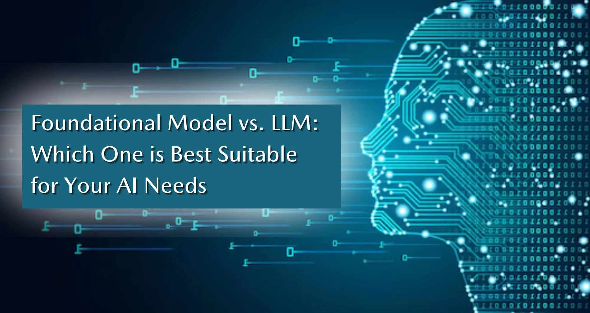 Foundational model vs. LLM: Which one is most suitable for your AI ...