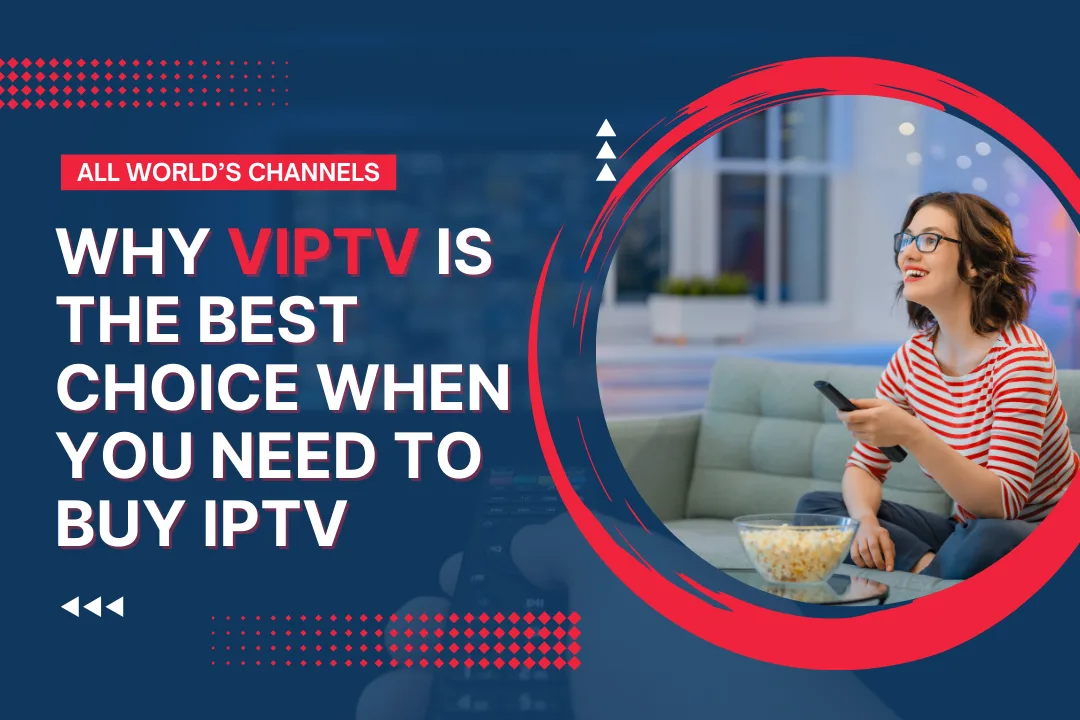 Why VIPTV is the best choice when you need to buy IPTV