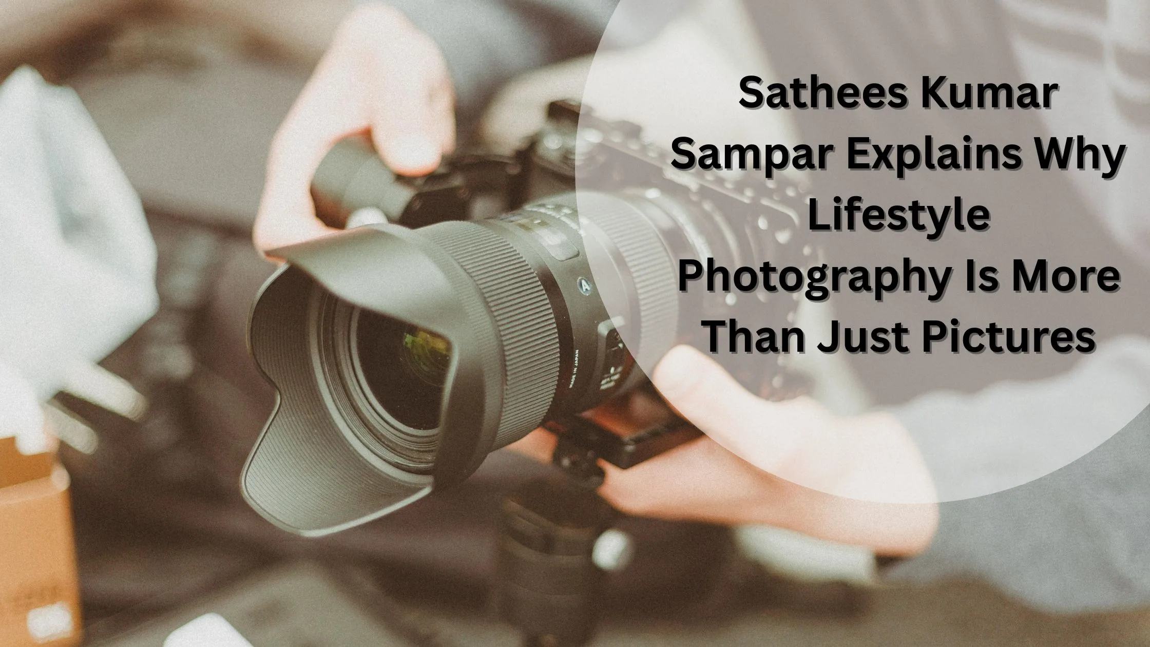 Sathees Kumar Sampar explains why lifestyle photography is more than ...